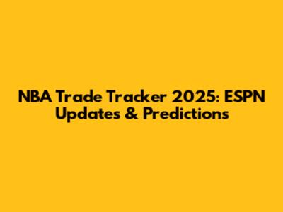 NBA Trade Tracker 2025: ESPN Updates & Predictions